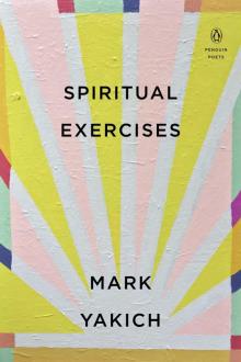 Read Spiritual Exercises online free by Mark Yakich