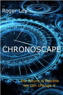 Read CHRONOSCAPE: The future is flexible we can change it online free by Roger Ley